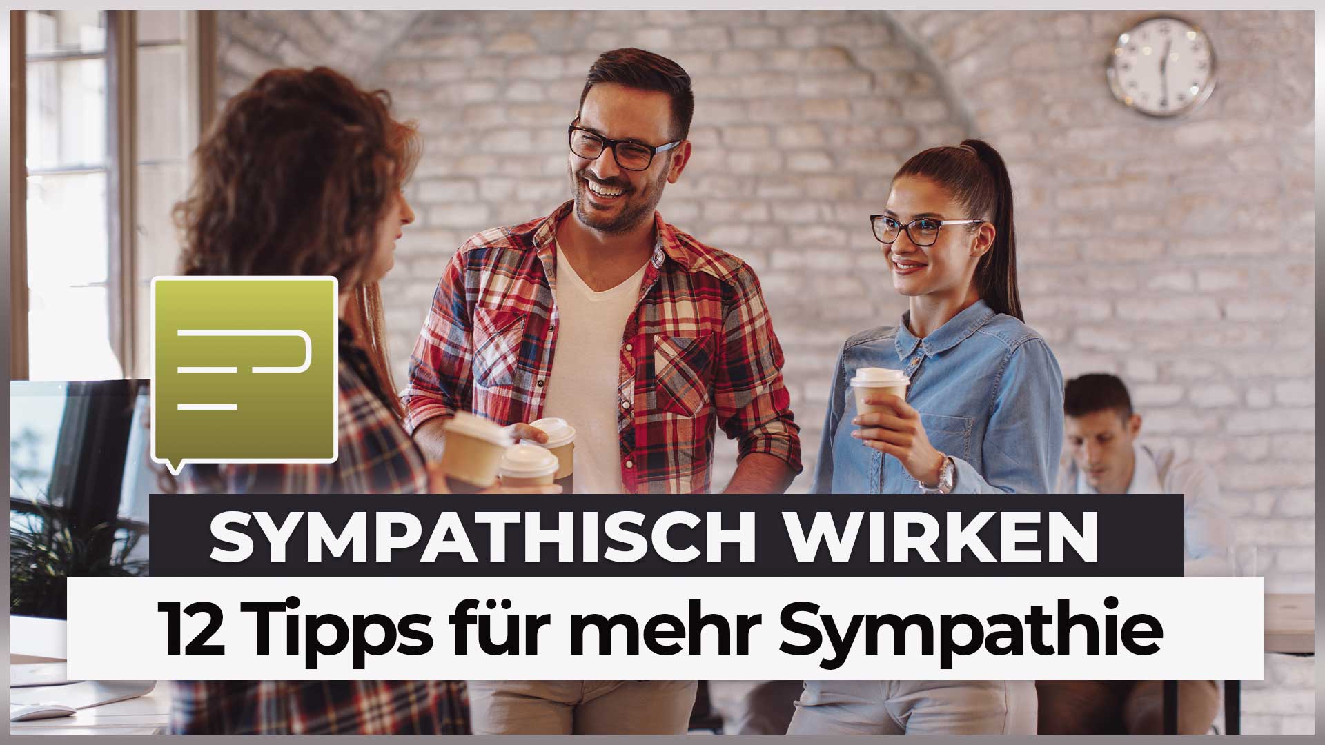 Sympathisch wirken: 12 Schritte zu positiver Ausstrahlung